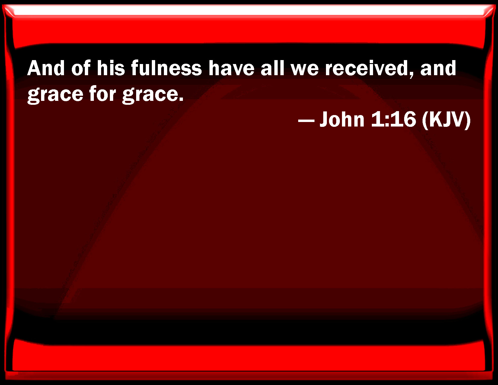 John 1 16 And Of His Fullness Have All We Received And Grace For Grace John 1 16 And Of His Fullness Have All We Received And Grace For Grace