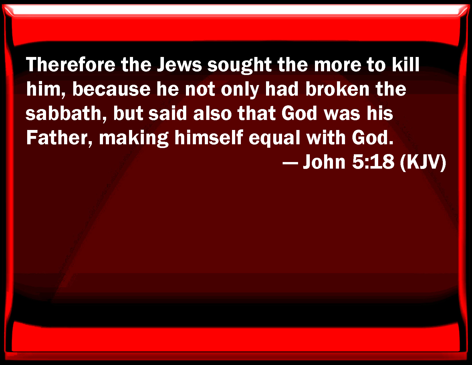 John 5 18 Therefore The Jews Sought The More To Kill Him Because He