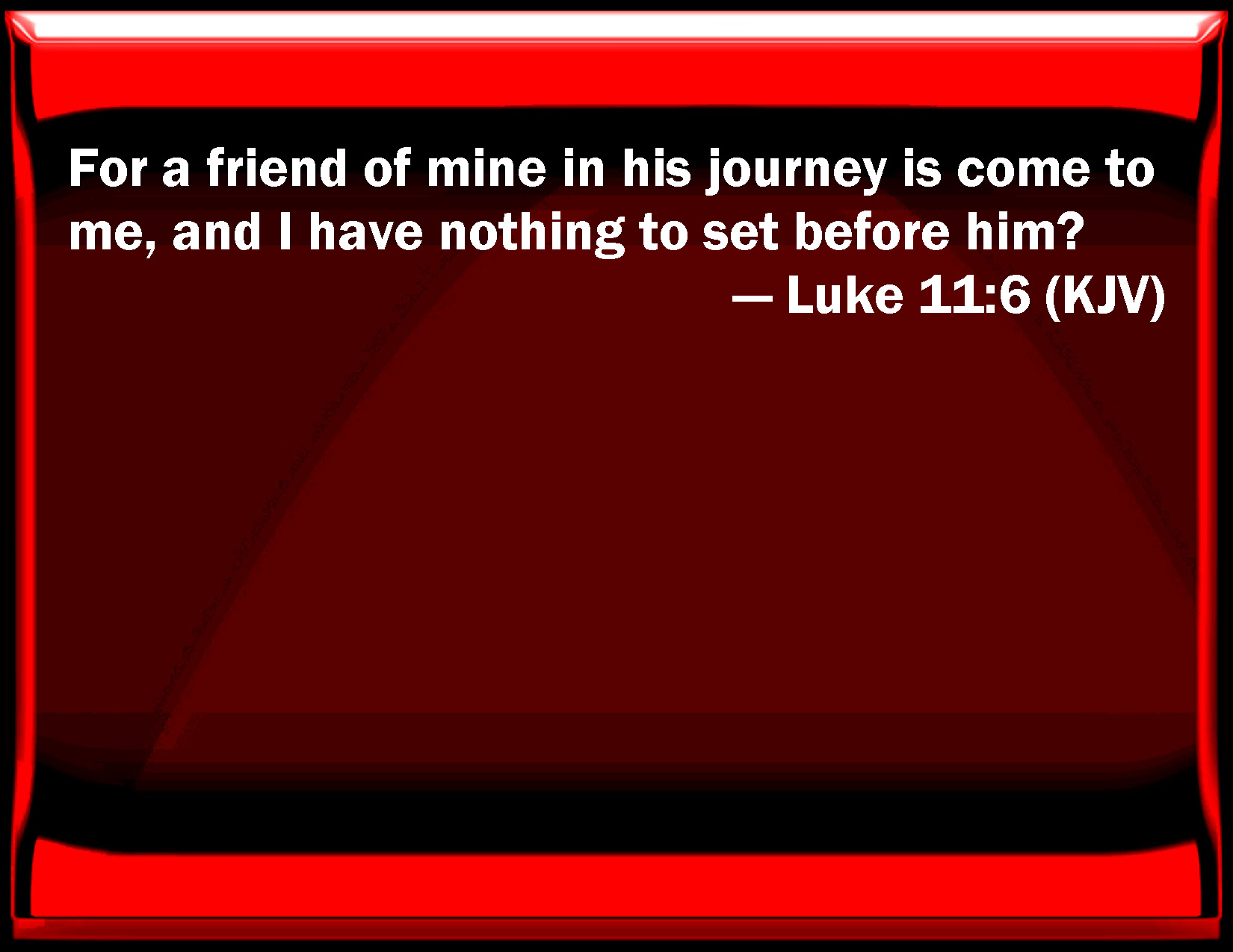 Luke 11 6 For A Friend Of My In His Journey Is Come To Me And I Have