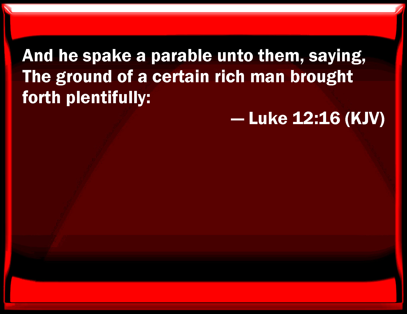 Luke 12 16 And He Spoke A Parable To Them Saying The Ground Of A