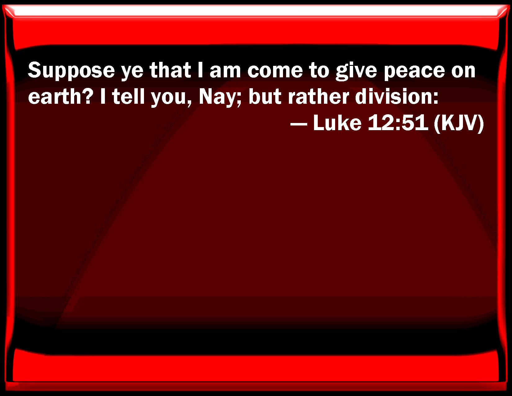 Luke 12 51 Suppose You That I Am Come To Give Peace On Earth I Tell
