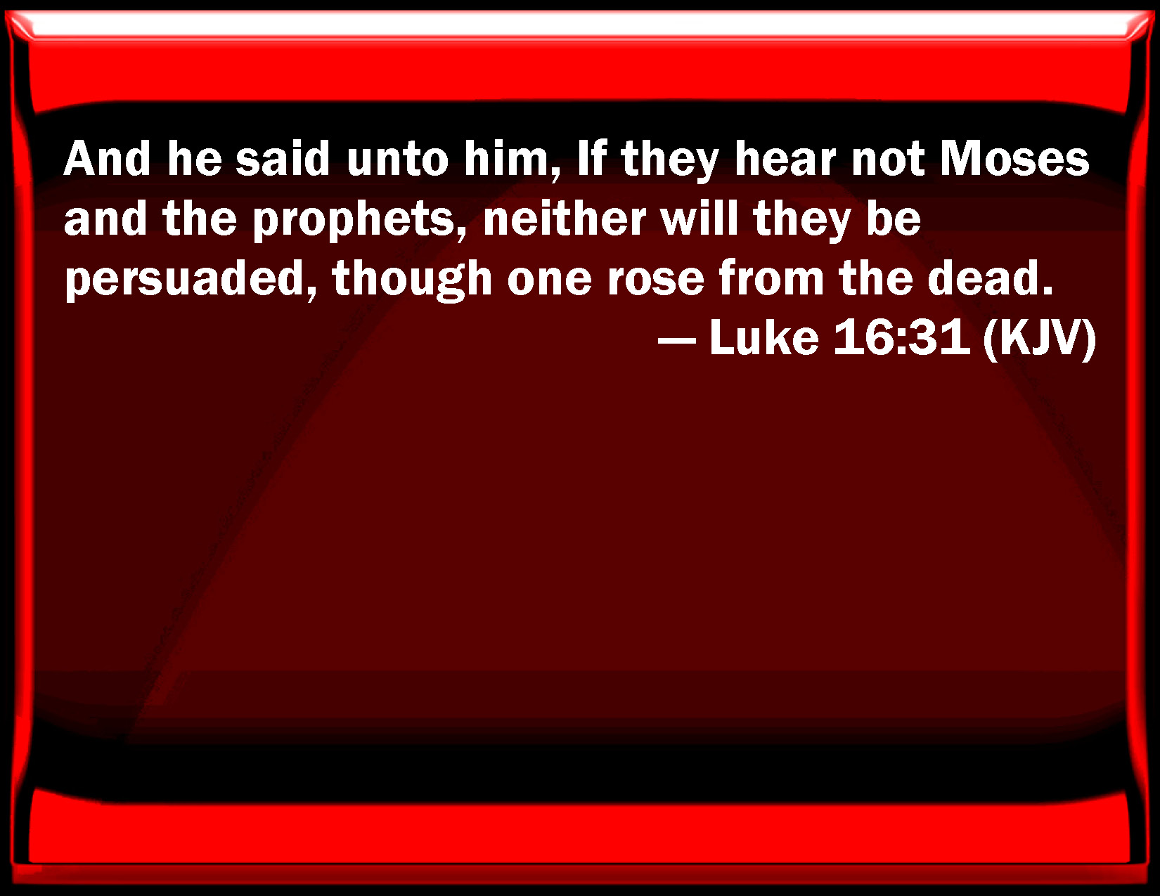Luke 16 31 And He Said To Him If They Hear Not Moses And The Prophets 