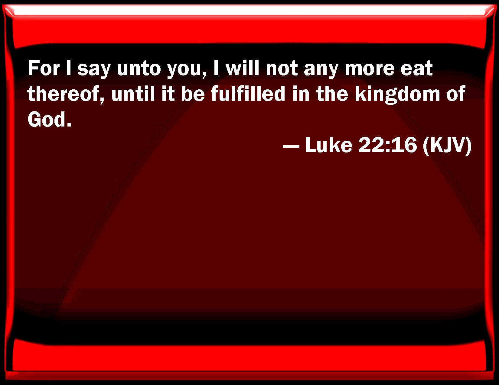 Luke 22 16 For I Say To You I Will Not Any More Eat Thereof Until It