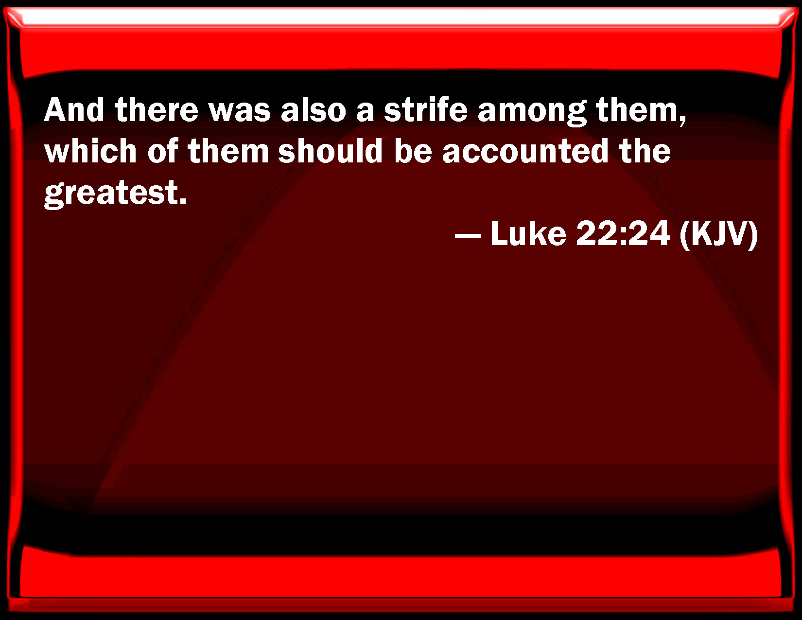 Luke 22 24 And There Was Also A Strife Among Them Which Of Them Should 