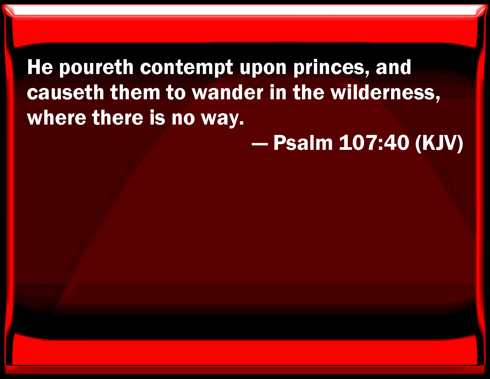 Psalm 107 40 He Pours Contempt On Princes And Causes Them To Wander In Psalm 107 40 He Pours Contempt On Princes And Causes Them To Wander In