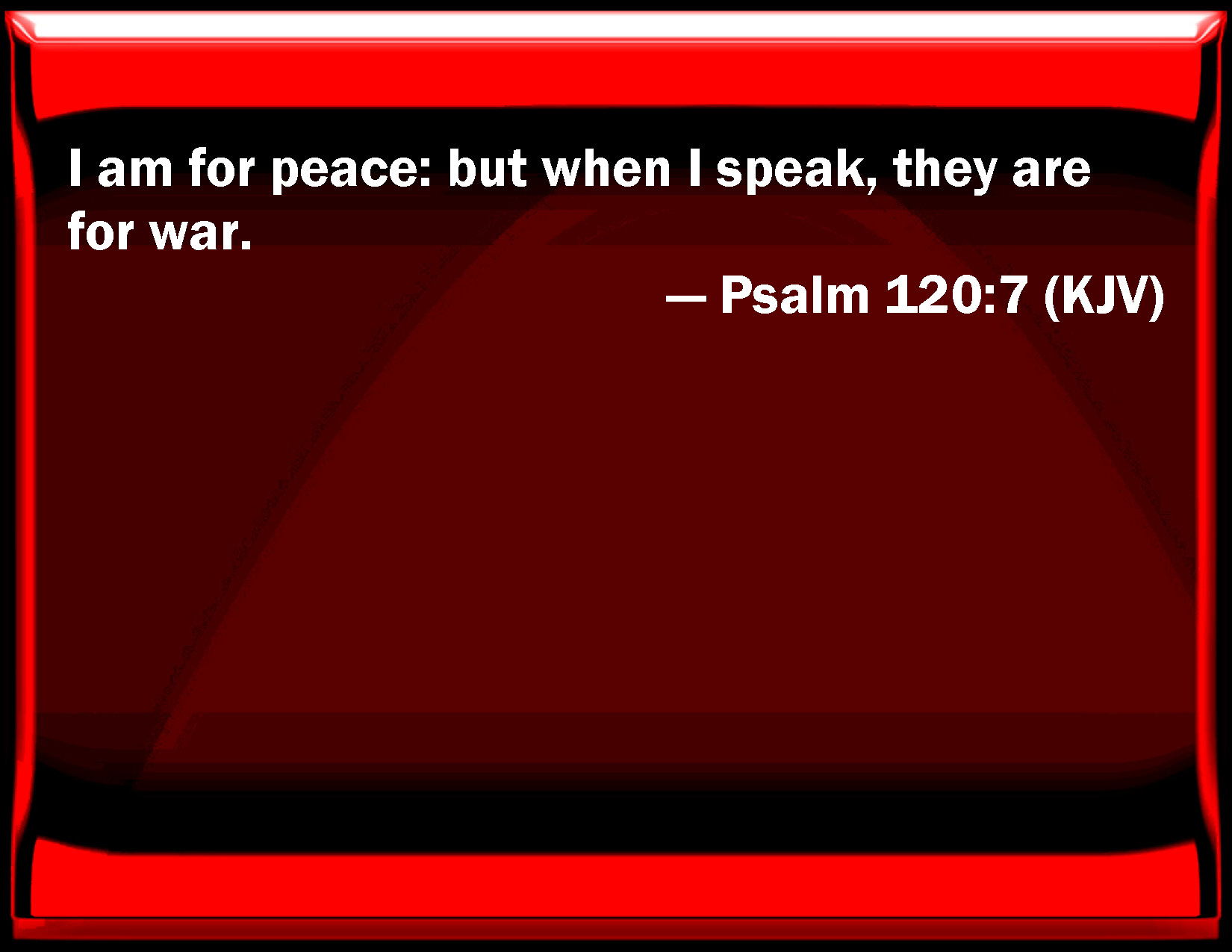 Psalm 120 7 I Am For Peace But When I Speak They Are For War 