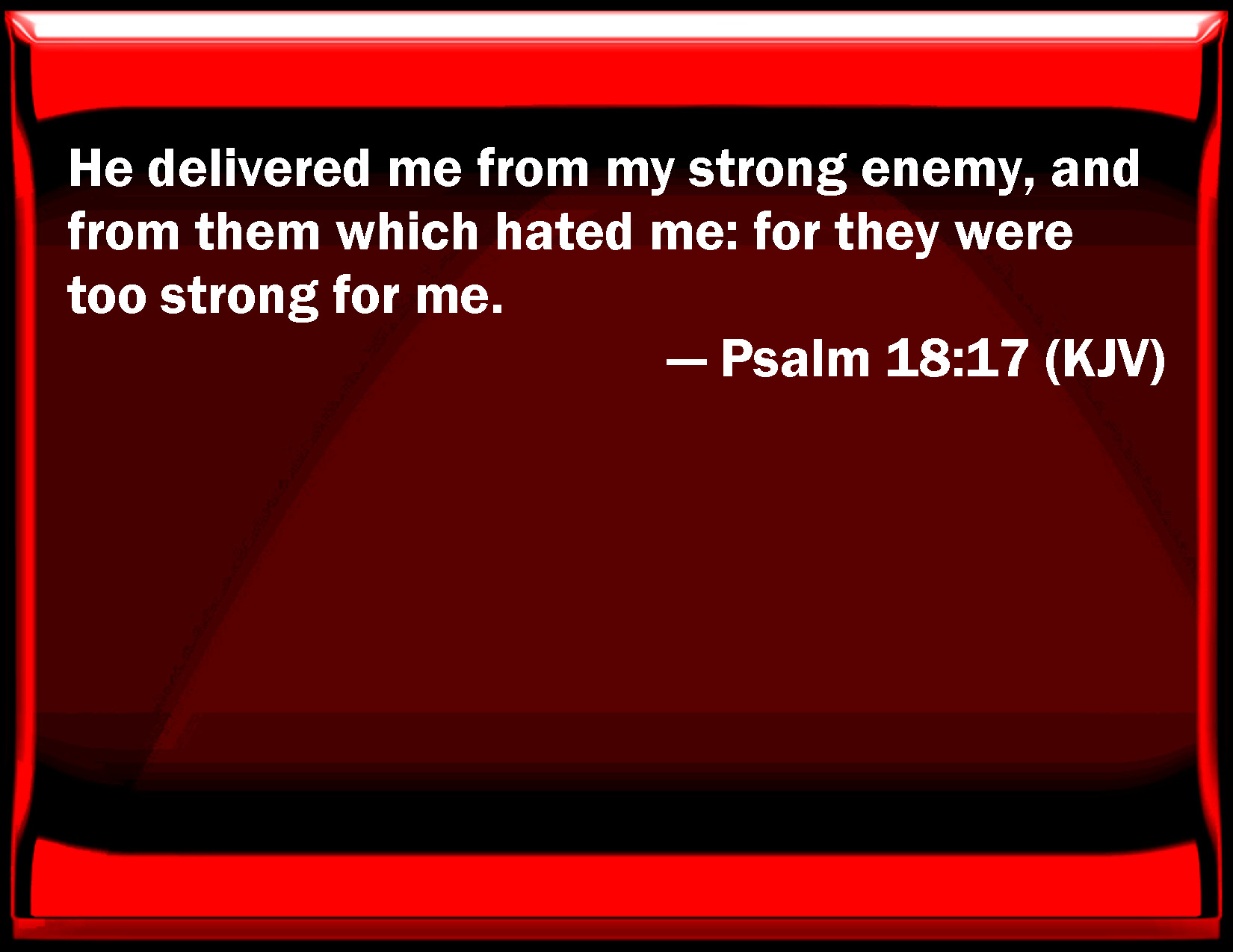 Psalm 18 17 He Delivered Me From My Strong Enemy And From Them Which