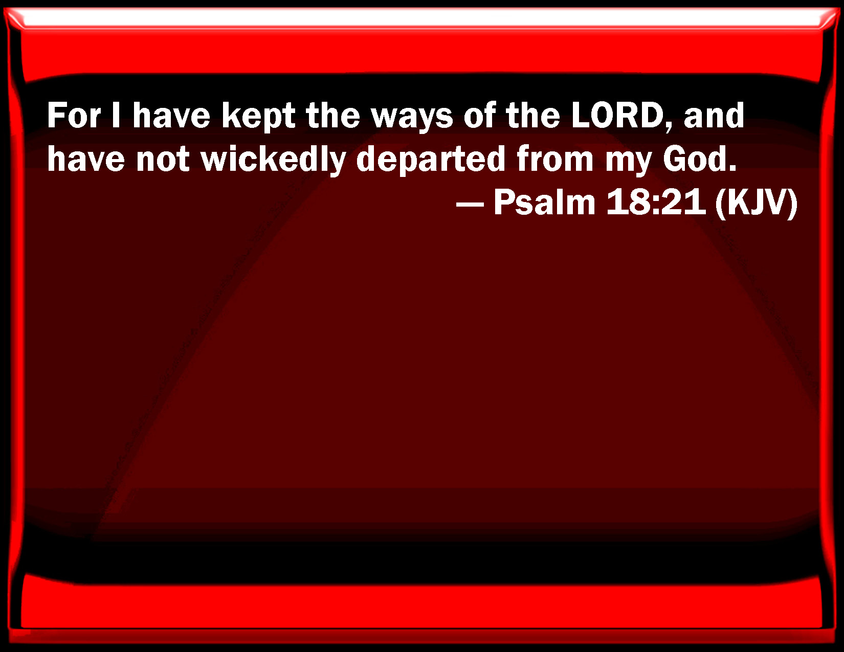 Psalm 18 21 For I Have Kept The Ways Of The LORD And Have Not Wickedly Psalm 18 21 For I Have Kept The Ways Of The LORD And Have Not Wickedly