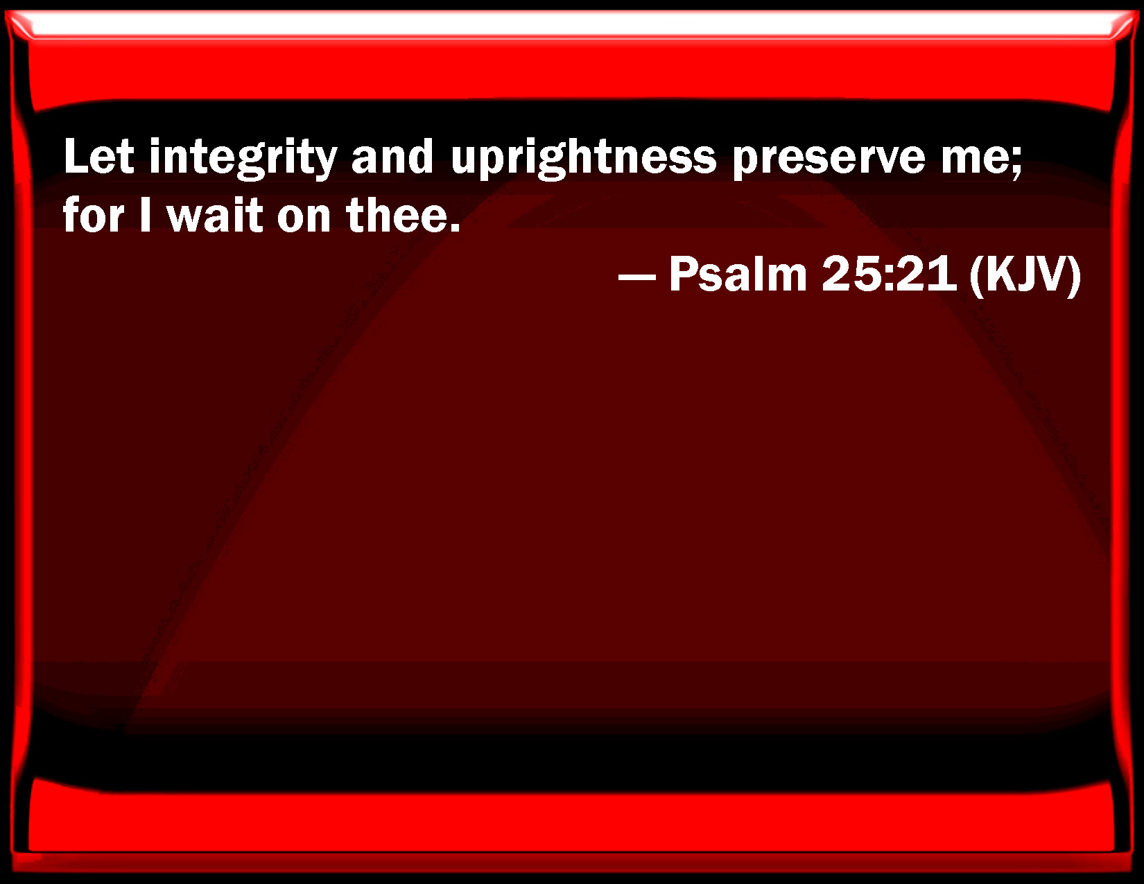 Psalm 25 21 Let Integrity And Uprightness Preserve Me For I Wait On You Psalm 25 21 Let Integrity And Uprightness Preserve Me For I Wait On You