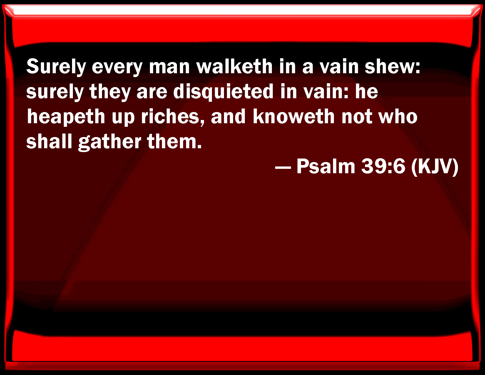 Psalm 39 6 Surely Every Man Walks In A Vain Show Surely They Are