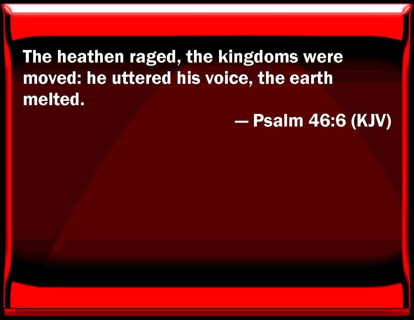 Psalm 46 6 The Heathen Raged The Kingdoms Were Moved He Uttered His