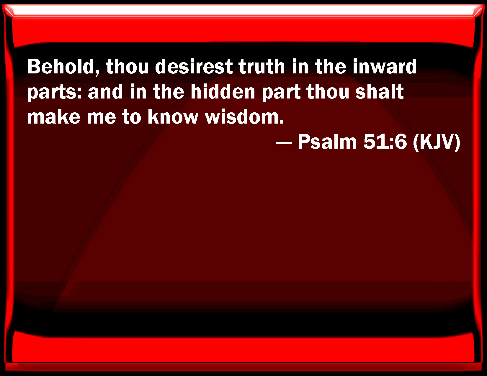 Psalm 51 6 Behold You Desire Truth In The Inward Parts And In The
