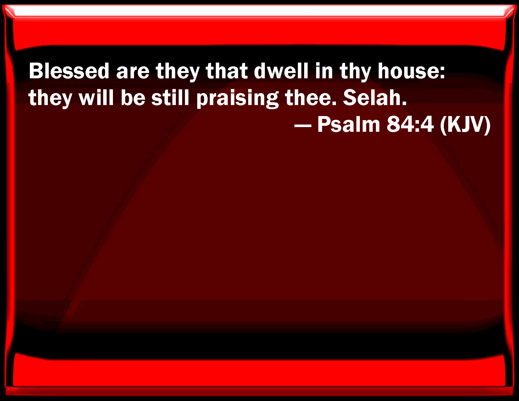 Psalm 84 4 Blessed Are They That Dwell In Your House They Will Be Psalm 84 4 Blessed Are They That Dwell In Your House They Will Be