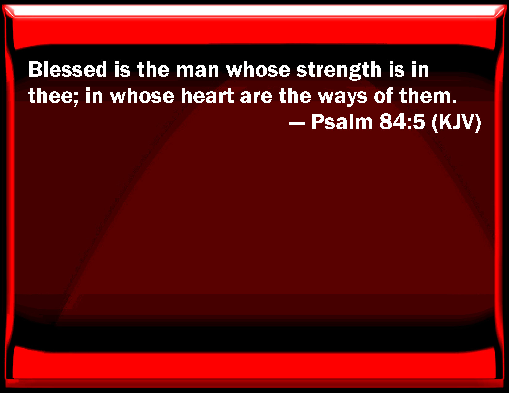 Psalm 84 5 Blessed Is The Man Whose Strength Is In You In Whose Heart Psalm 84 5 Blessed Is The Man Whose Strength Is In You In Whose Heart