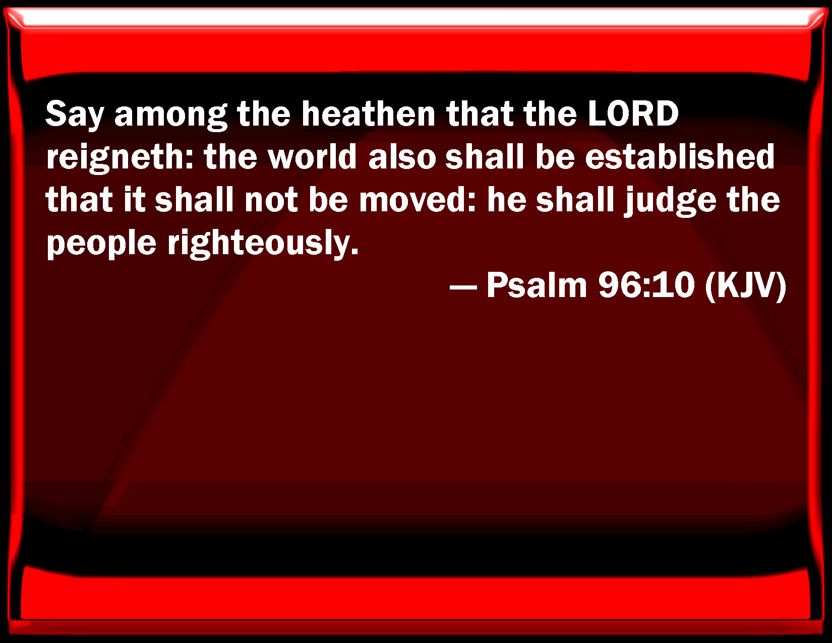 Psalm 96 10 Say Among The Heathen That The LORD Reigns The World Also Psalm 96 10 Say Among The Heathen That The LORD Reigns The World Also