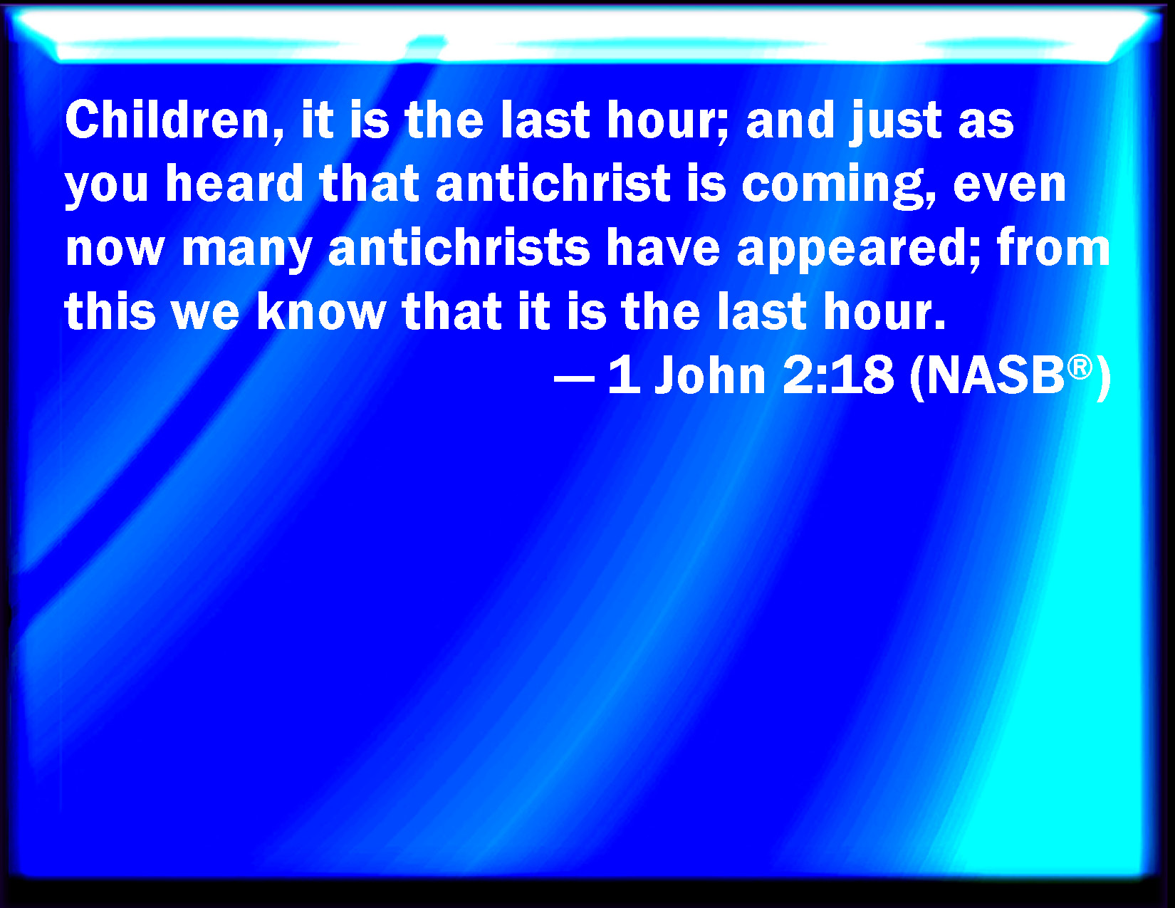 1 John 2 18 Little Children It Is The Last Time And As You Have Heard 1 John 2 18 Little Children It Is The Last Time And As You Have Heard