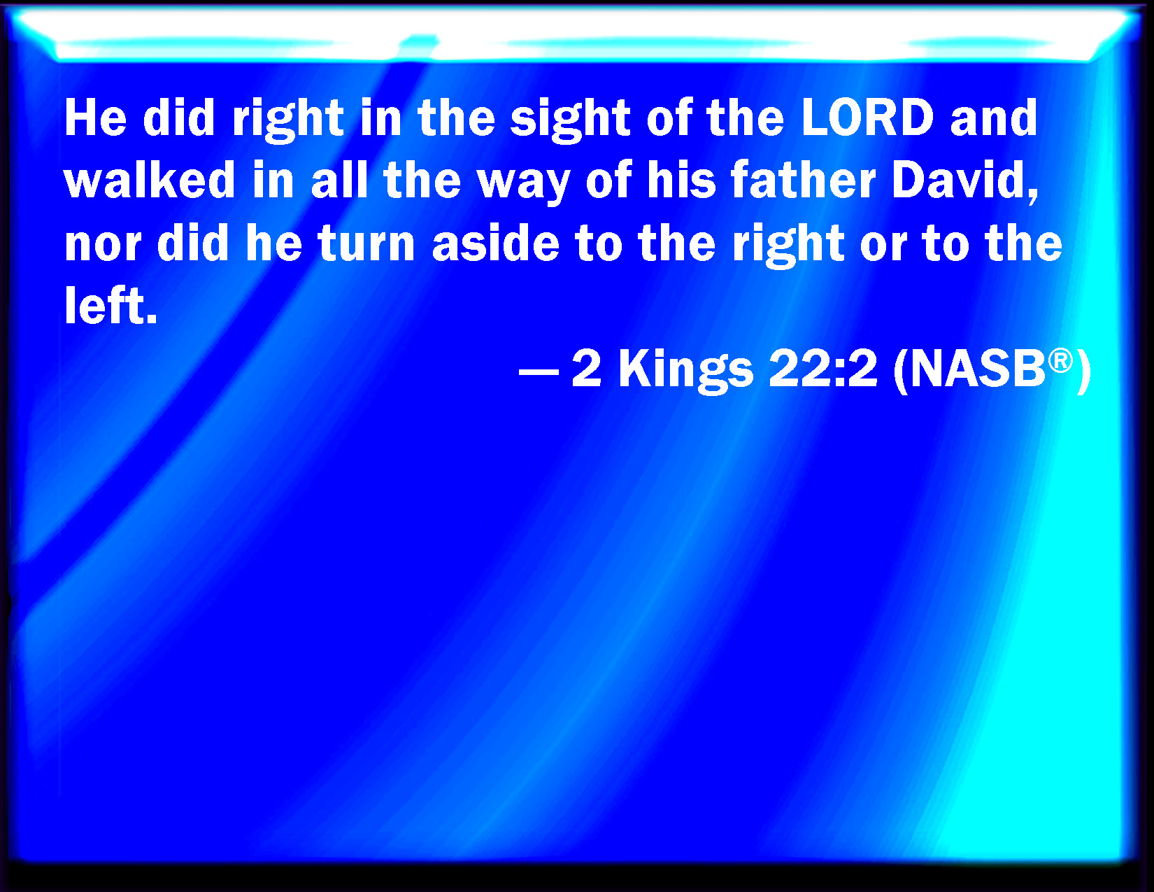 2 Kings 22 2 And He Did That Which Was Right In The Sight Of The LORD