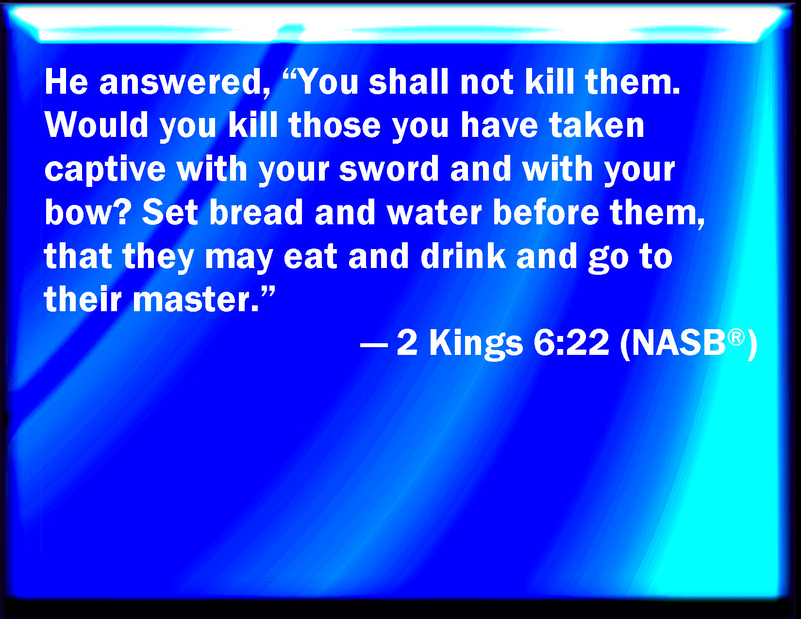 2 Kings 6 22 And He Answered You Shall Not Smite Them Would You Smite 2 Kings 6 22 And He Answered You Shall Not Smite Them Would You Smite