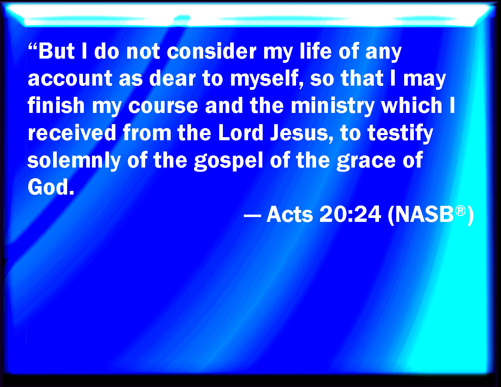 Acts 20 24 But None Of These Things Move Me Neither Count I My Life
