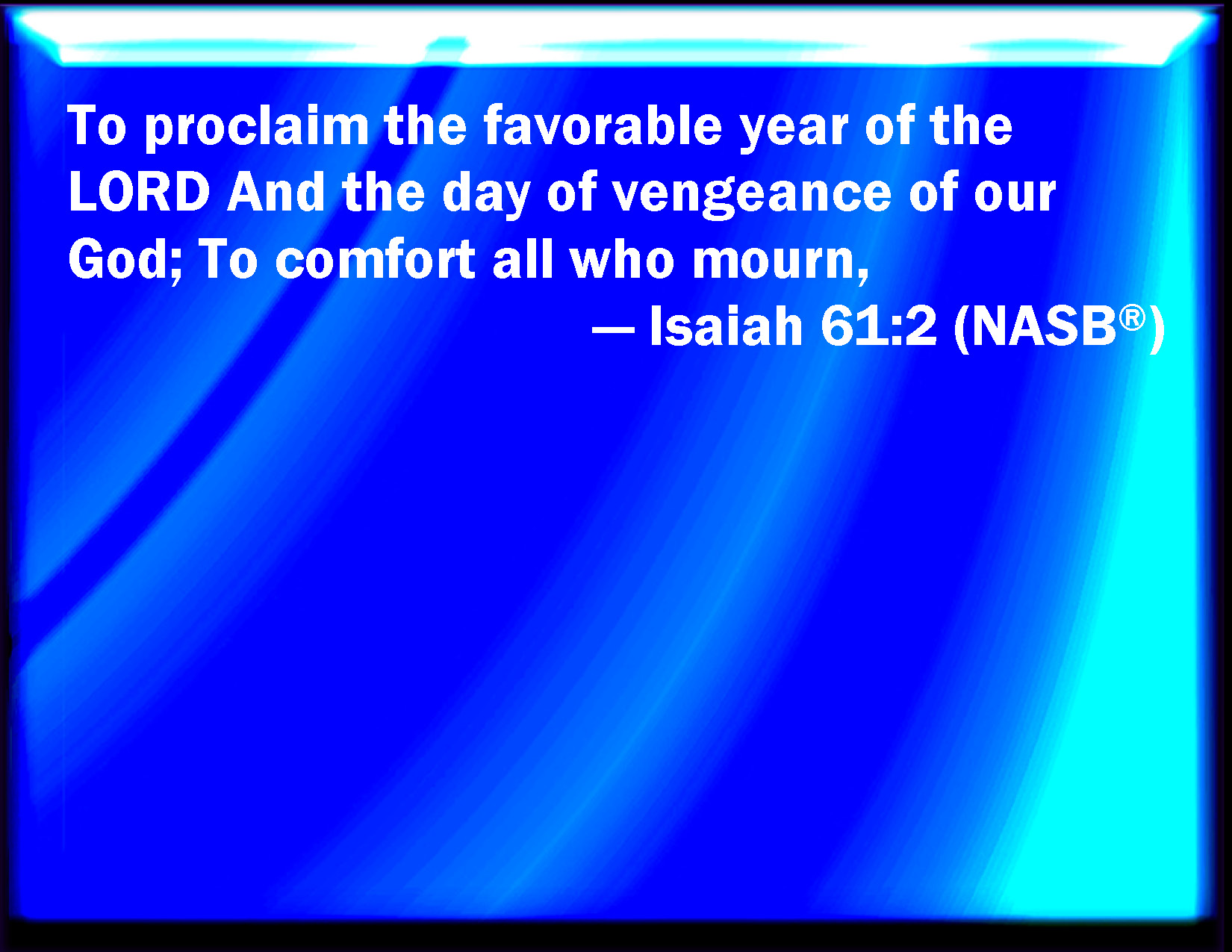 Isaiah 61 2 To Proclaim The Acceptable Year Of The LORD And The Day Of
