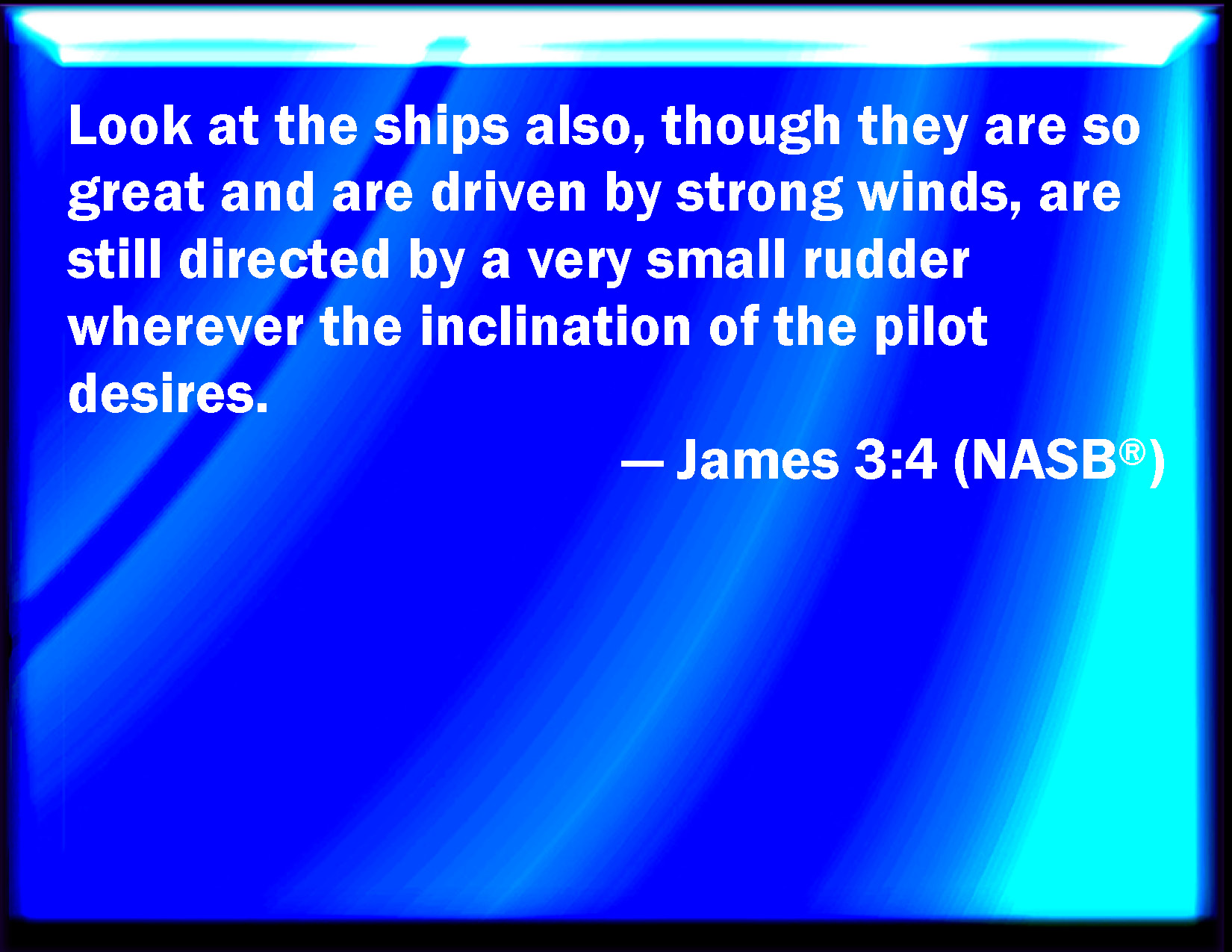 James 3 4 Behold Also The Ships Which Though They Be So Great And Are