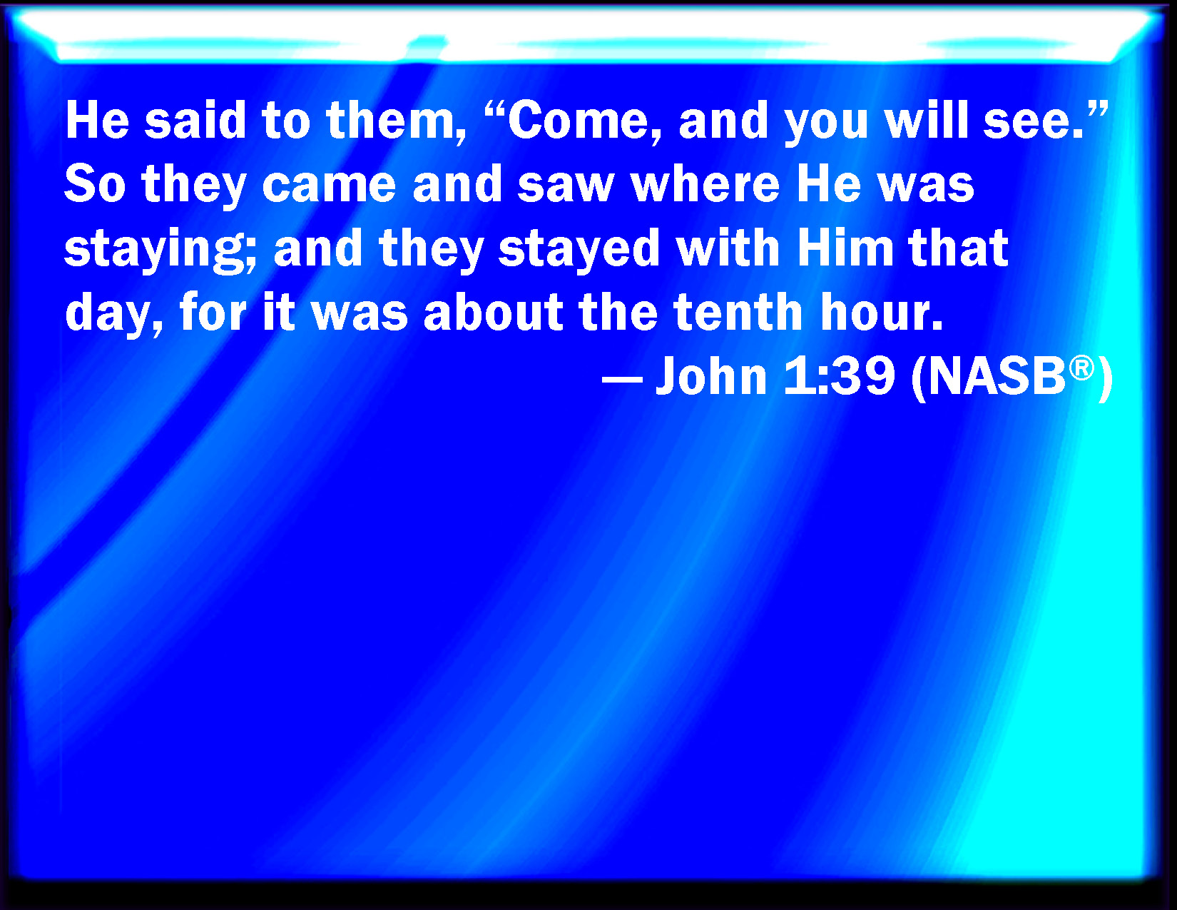 John 1 39 He Said To Them Come And See They Came And Saw Where He
