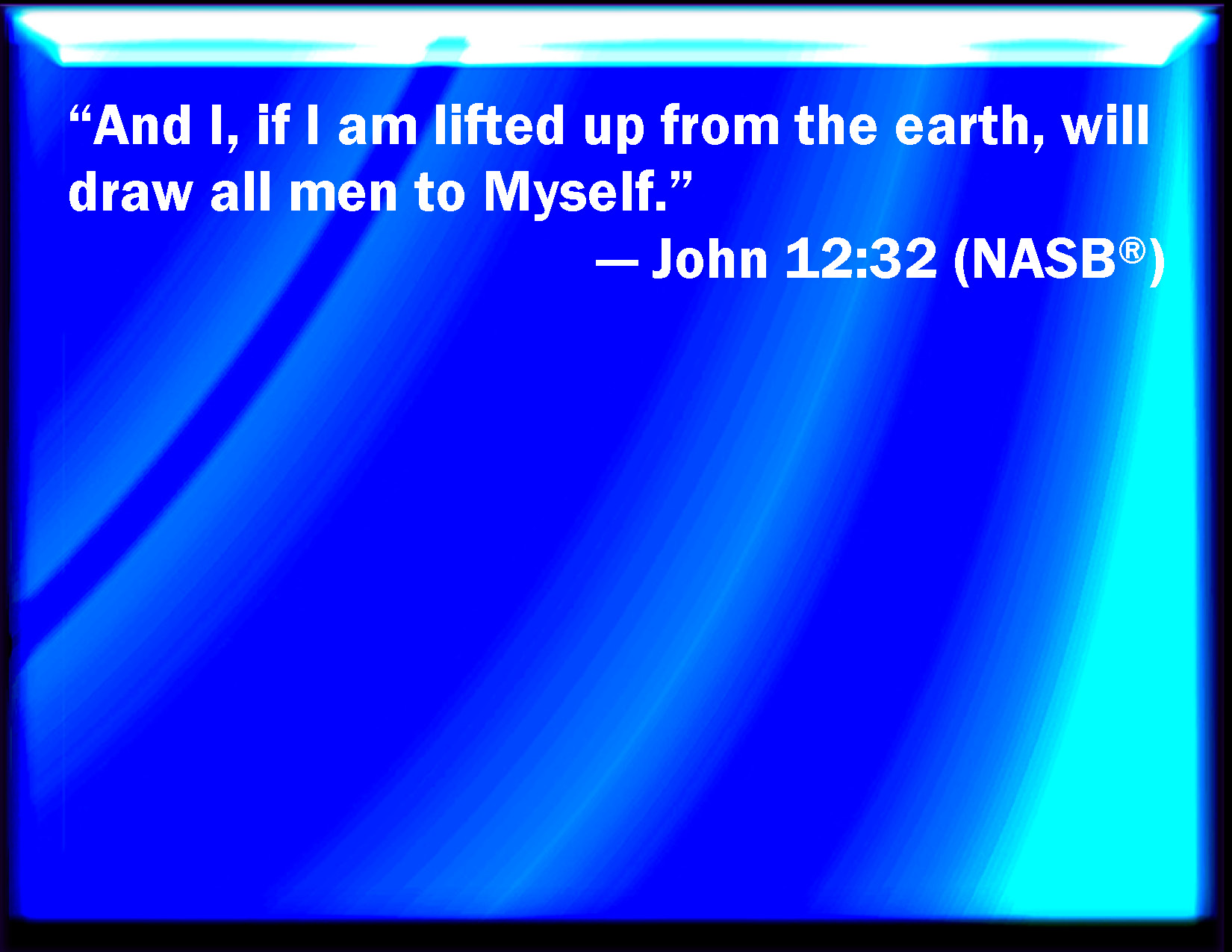 John 12 32 And I If I Be Lifted Up From The Earth Will Draw All Men John 12 32 And I If I Be Lifted Up From The Earth Will Draw All Men