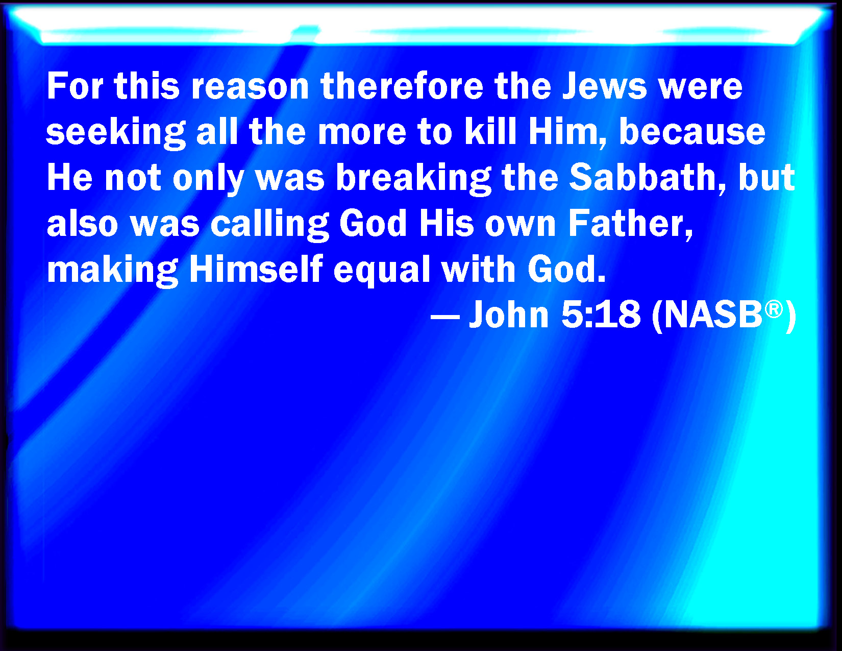 John 5 18 Therefore The Jews Sought The More To Kill Him Because He