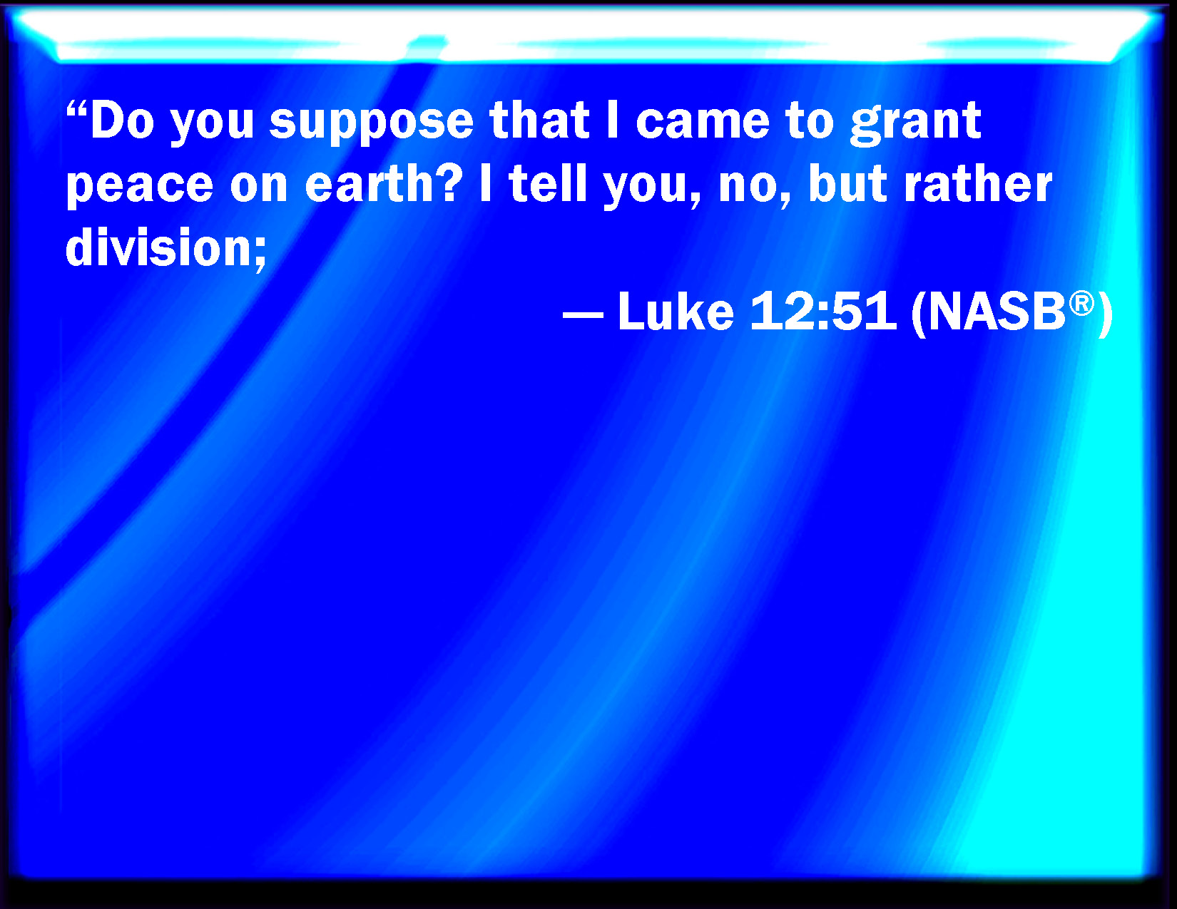 Luke 12 51 Suppose You That I Am Come To Give Peace On Earth I Tell