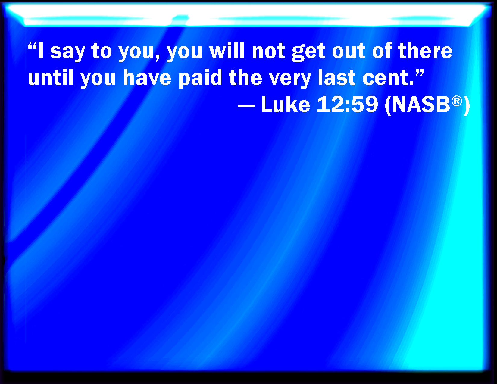 Luke 12 59 I Tell You You Shall Not Depart There Till You Have Paid
