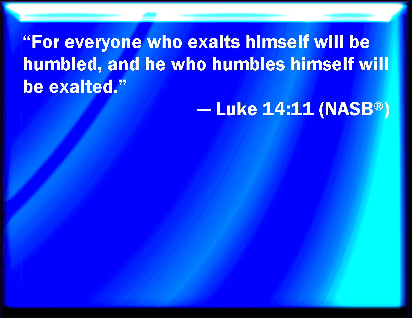 Luke 14 11 For Whoever Exalts Himself Shall Be Abased And He That