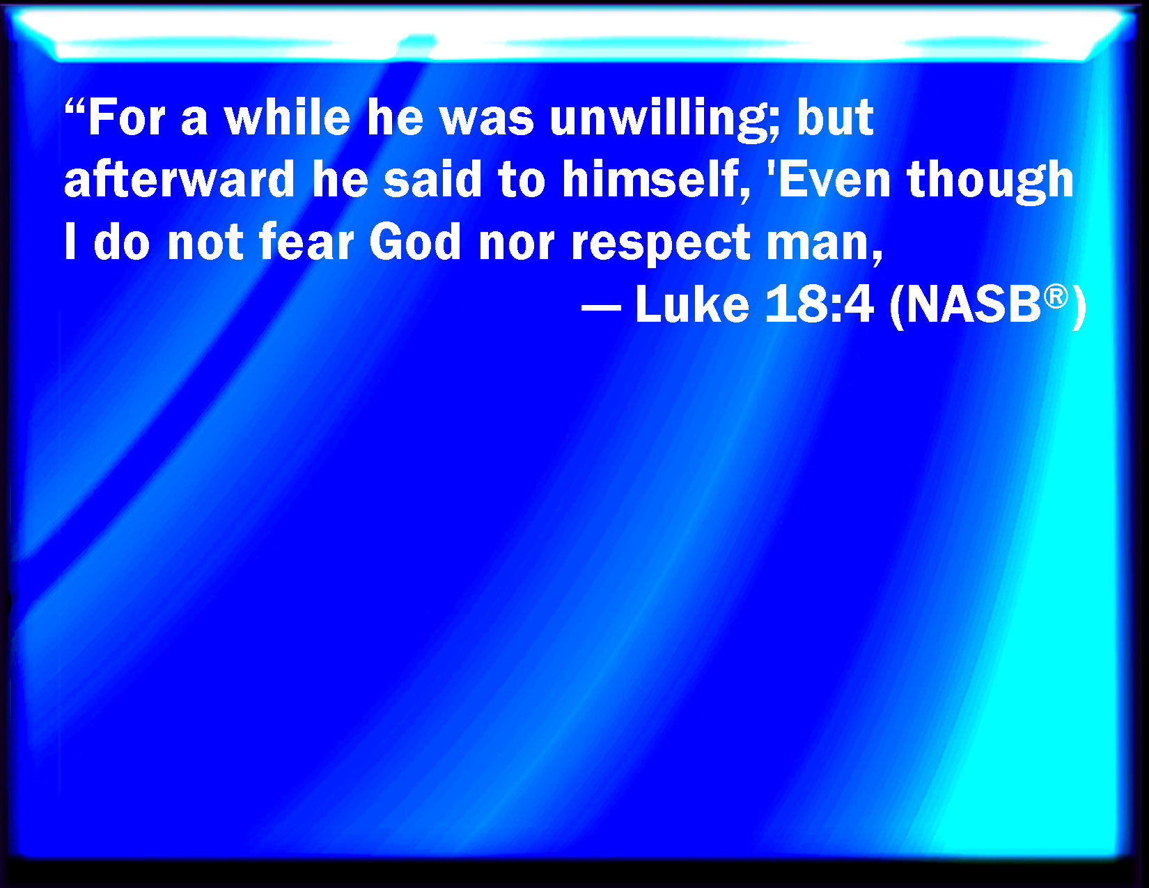 Luke 18 4 And He Would Not For A While But Afterward He Said Within