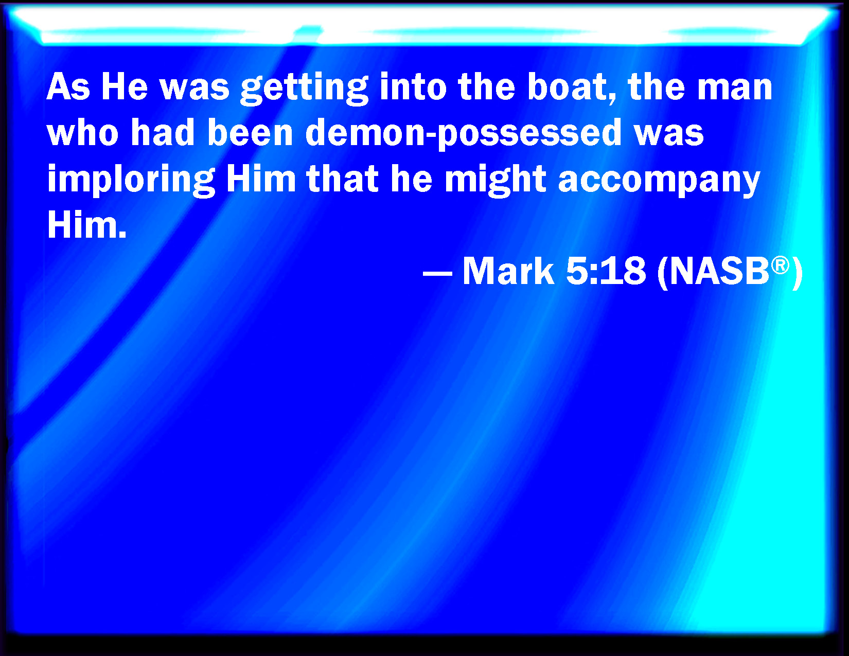 Mark 5 18 And When He Was Come Into The Ship He That Had Been