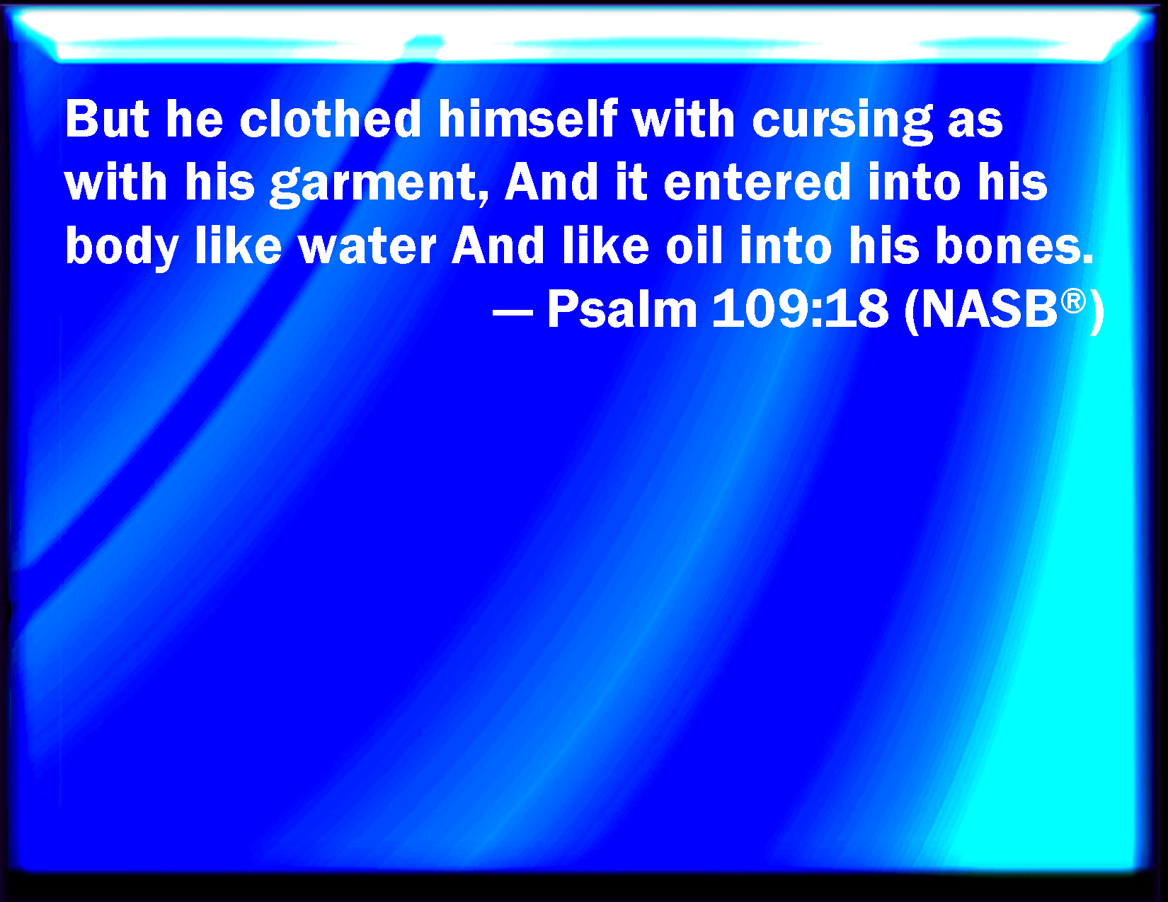 Psalm 109 18 As He Clothed Himself With Cursing Like As With His Psalm 109 18 As He Clothed Himself With Cursing Like As With His
