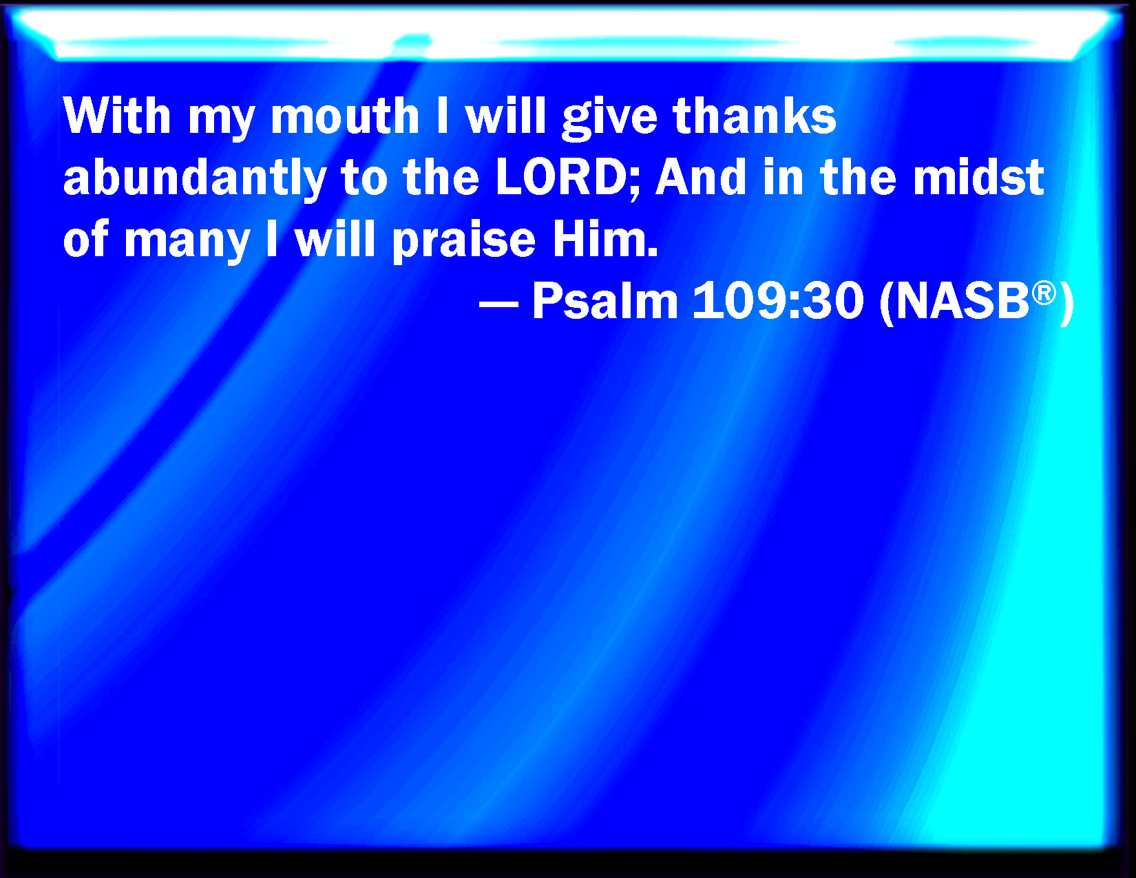 Psalm 109 30 I Will Greatly Praise The LORD With My Mouth Yes I Will