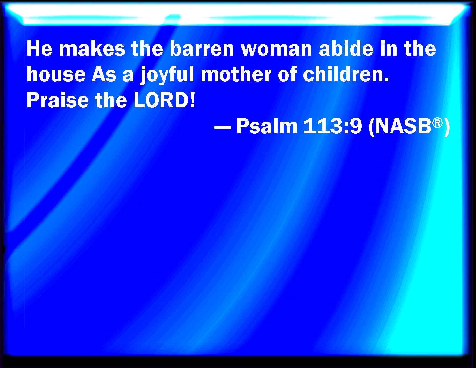 Psalm 113 9 He Makes The Barren Woman To Keep House And To Be A Joyful
