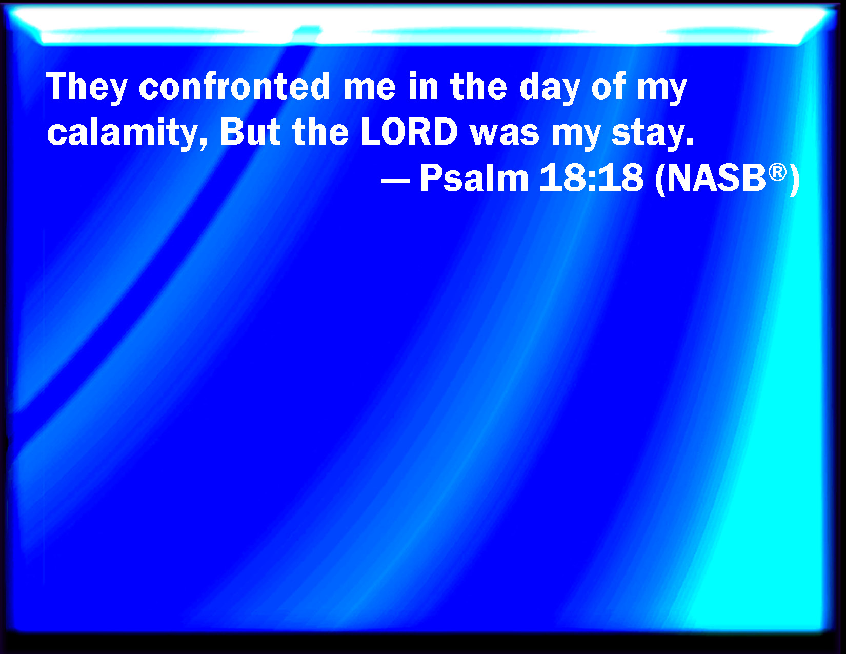 Psalm 18 18 They Prevented Me In The Day Of My Calamity But The LORD Psalm 18 18 They Prevented Me In The Day Of My Calamity But The LORD