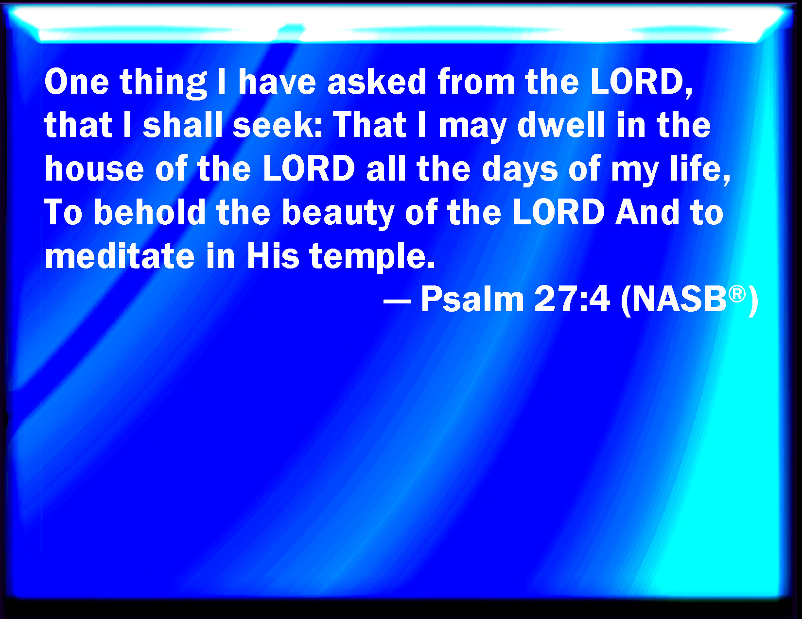 Psalm 27 4 One Thing Have I Desired Of The LORD That Will I Seek After