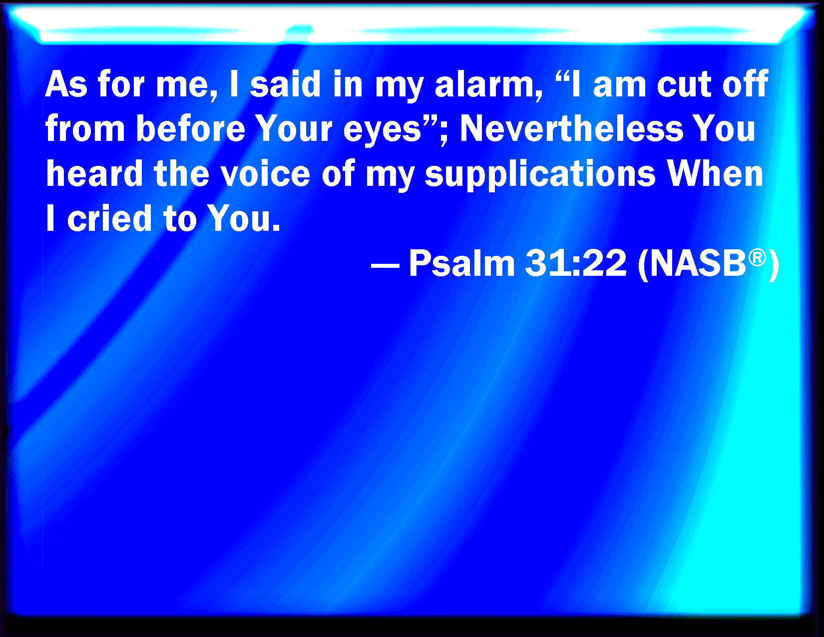 Psalm 31 22 For I Said In My Haste I Am Cut Off From Before Your Eyes