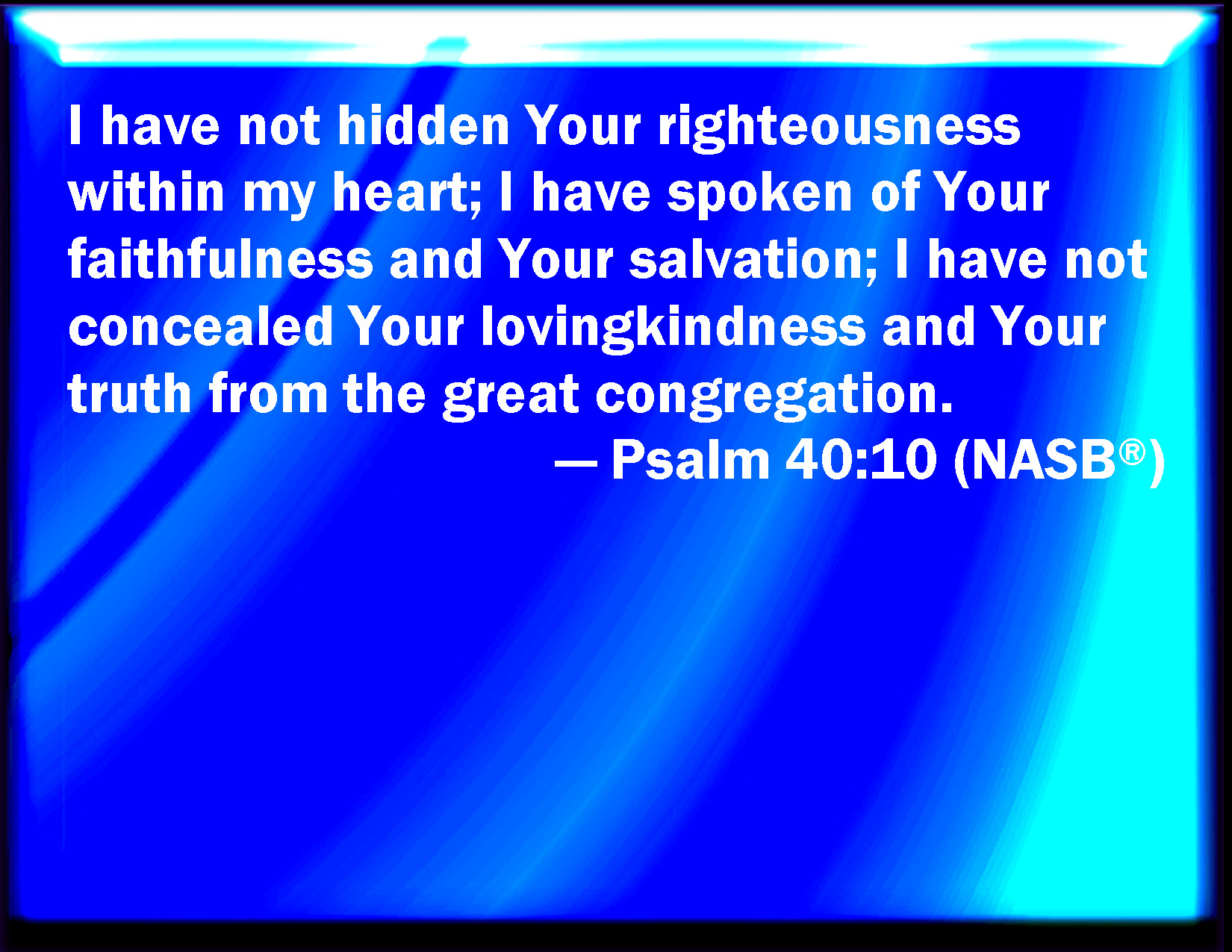 Psalm 40 10 I Have Not Hid Your Righteousness Within My Heart I Have