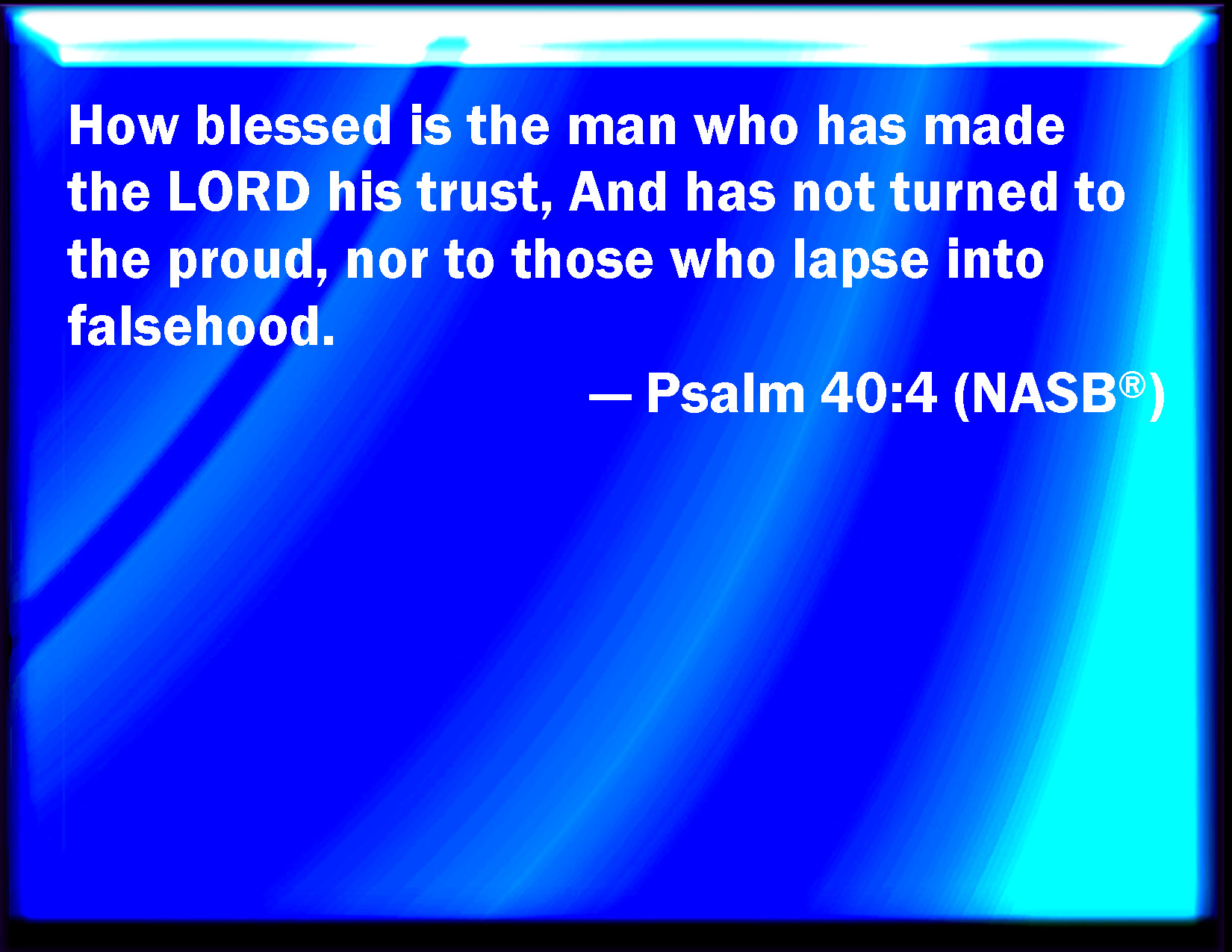 Psalm 40 4 Blessed Is That Man That Makes The LORD His Trust And