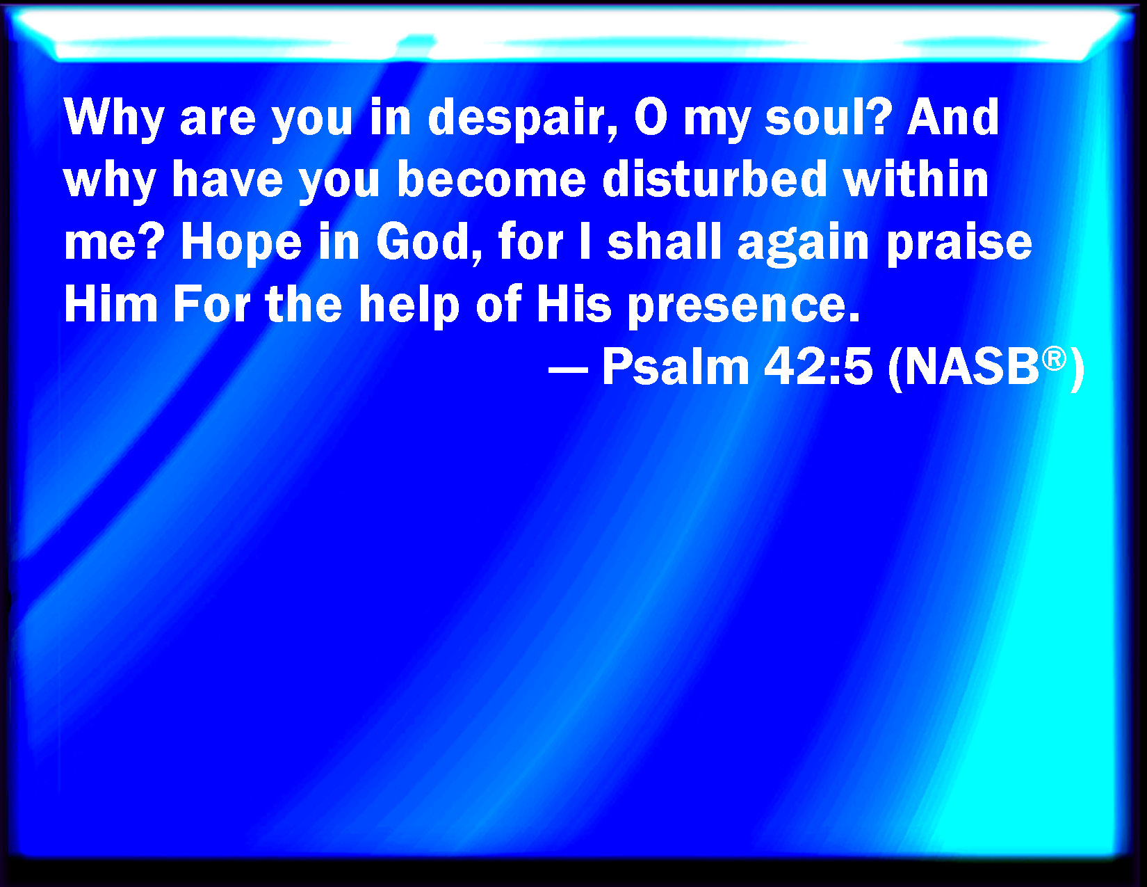 Psalm 42 5 Why Are You Cast Down O My Soul And Why Are You Disquieted