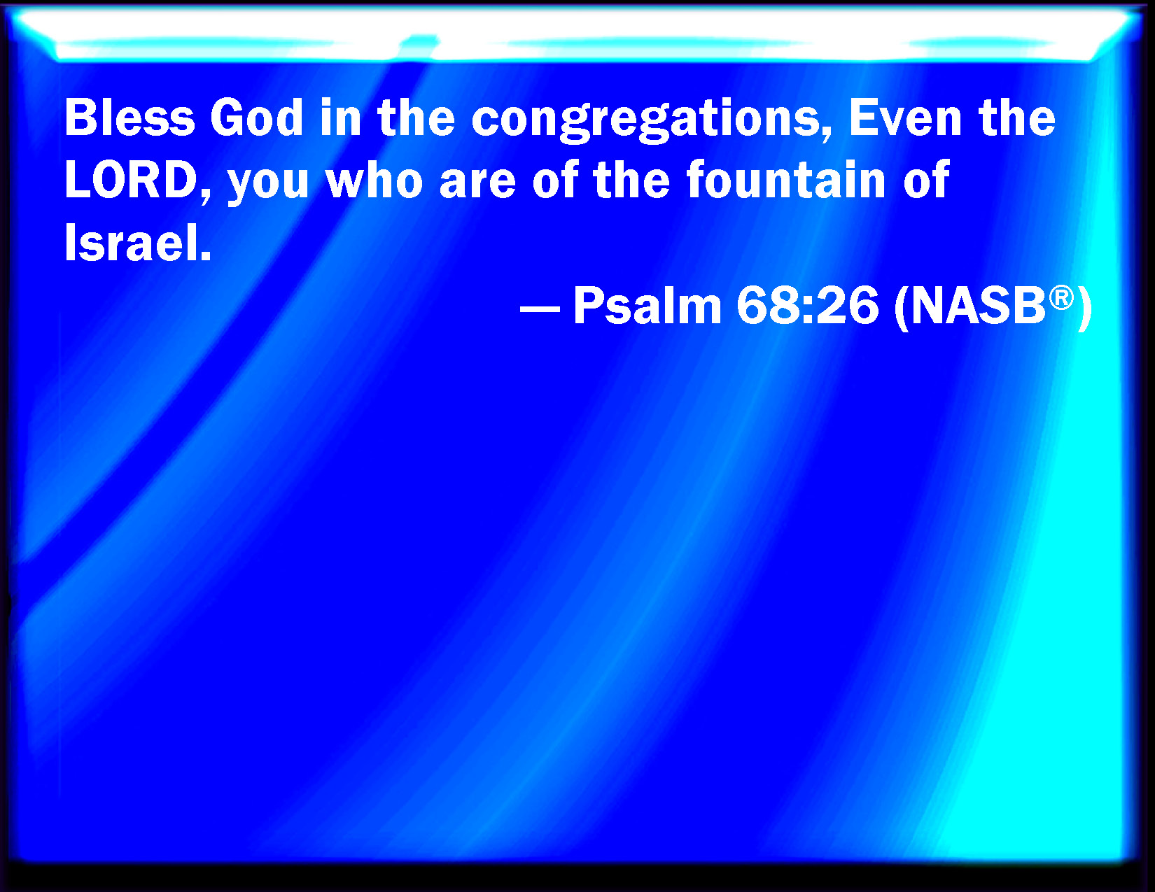 Psalm 68 26 Bless You God In The Congregations Even The Lord From The Psalm 68 26 Bless You God In The Congregations Even The Lord From The