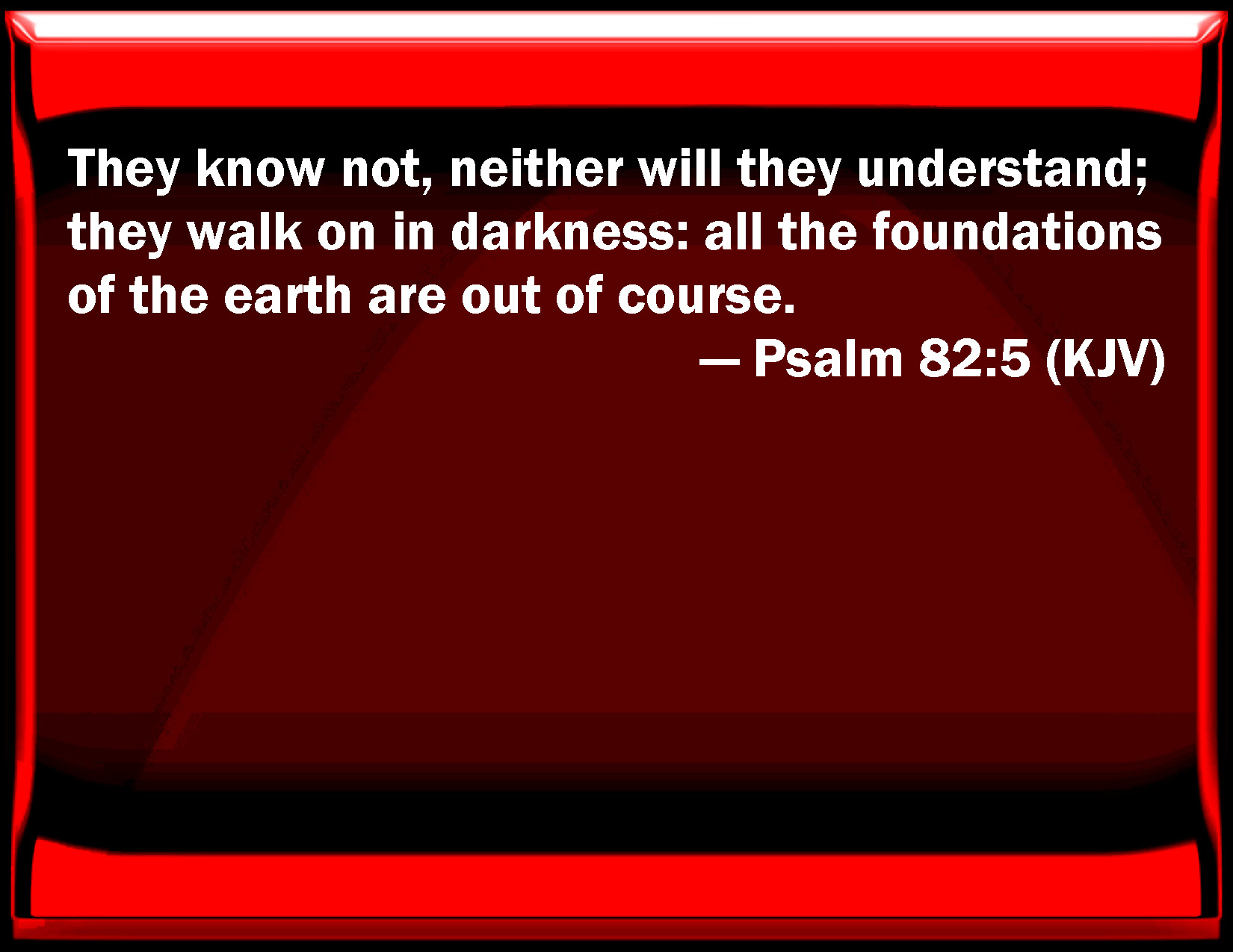Psalm 82 5 They Know Not Neither Will They Understand They Walk On In