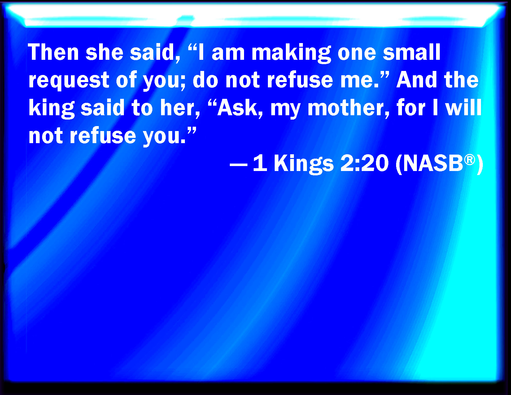 1 Kings 2 20 Then She Said I Desire One Small Petition Of You I Pray