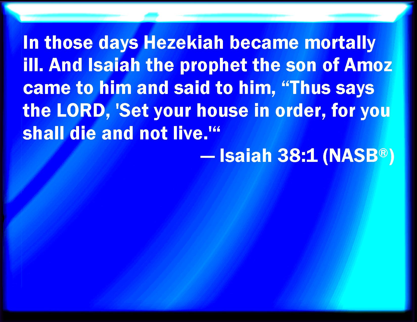 Isaiah 38 1 In Those Days Was Hezekiah Sick To Death And Isaiah The