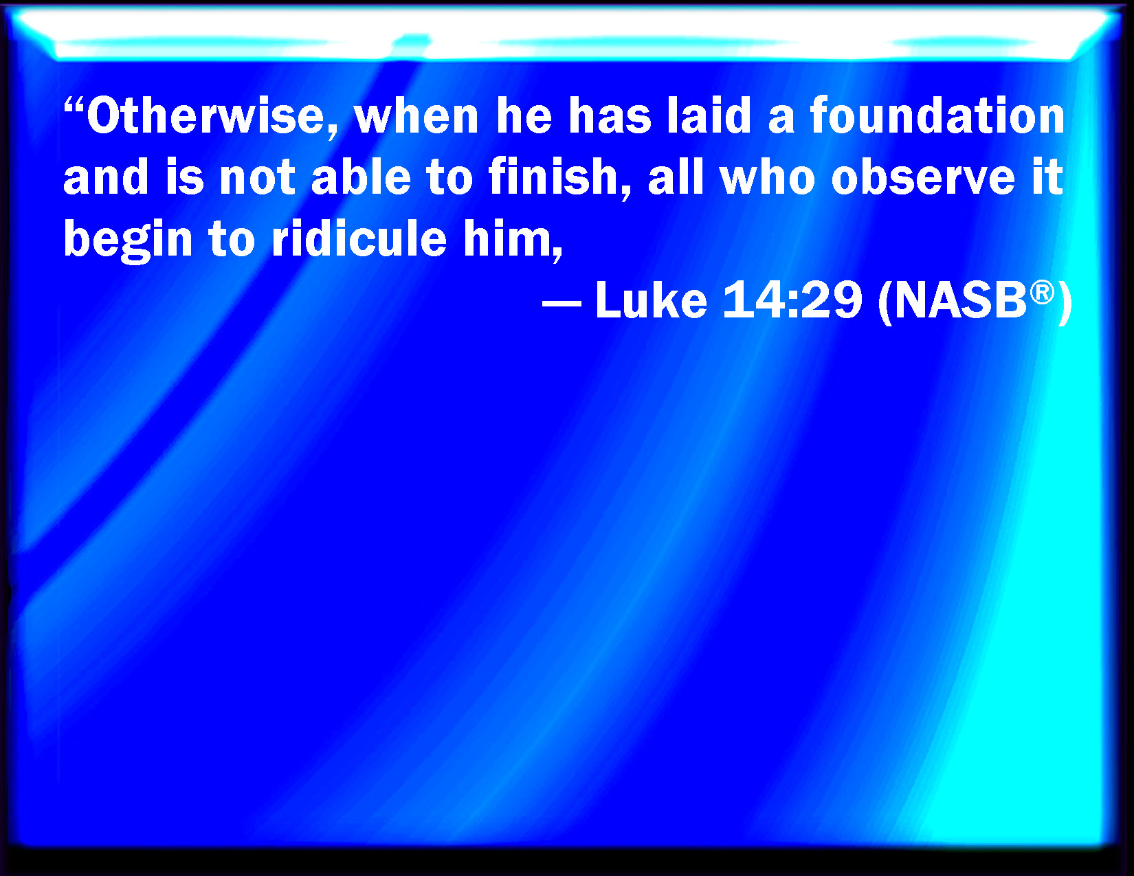 Luke 14 29 Lest Haply After He Has Laid The Foundation And Is Not