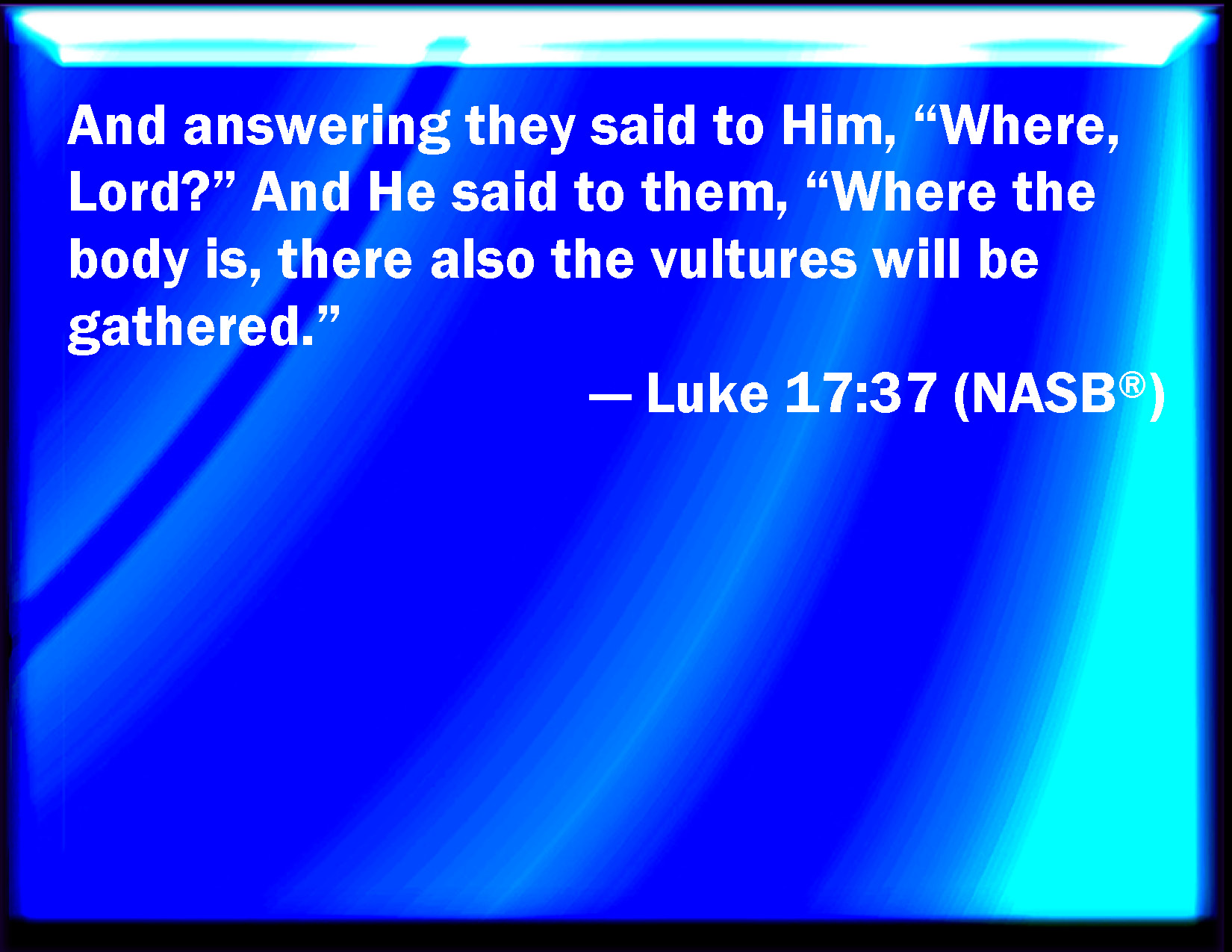 Luke 17 37 And They Answered And Said To Him Where Lord And He Said