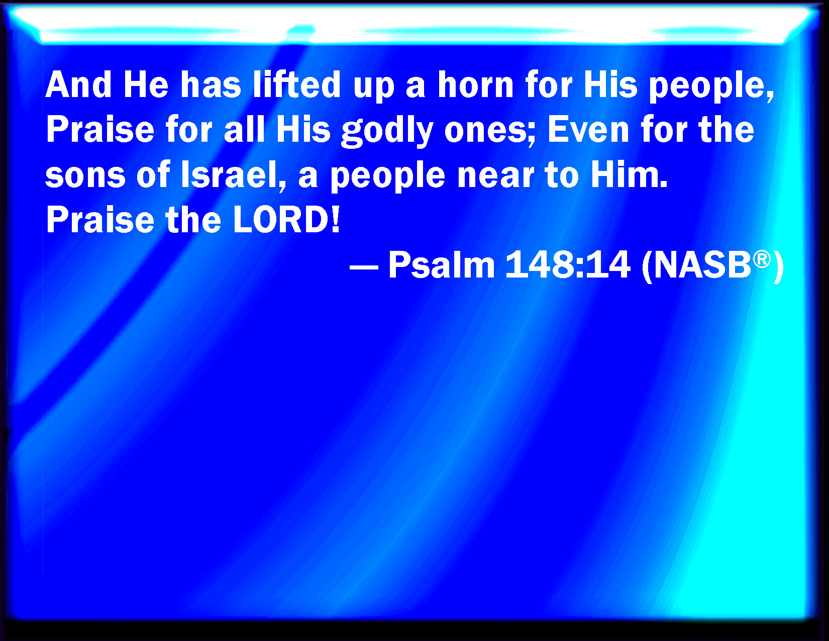Psalm 148 14 He Also Exalts The Horn Of His People The Praise Of All Psalm 148 14 He Also Exalts The Horn Of His People The Praise Of All