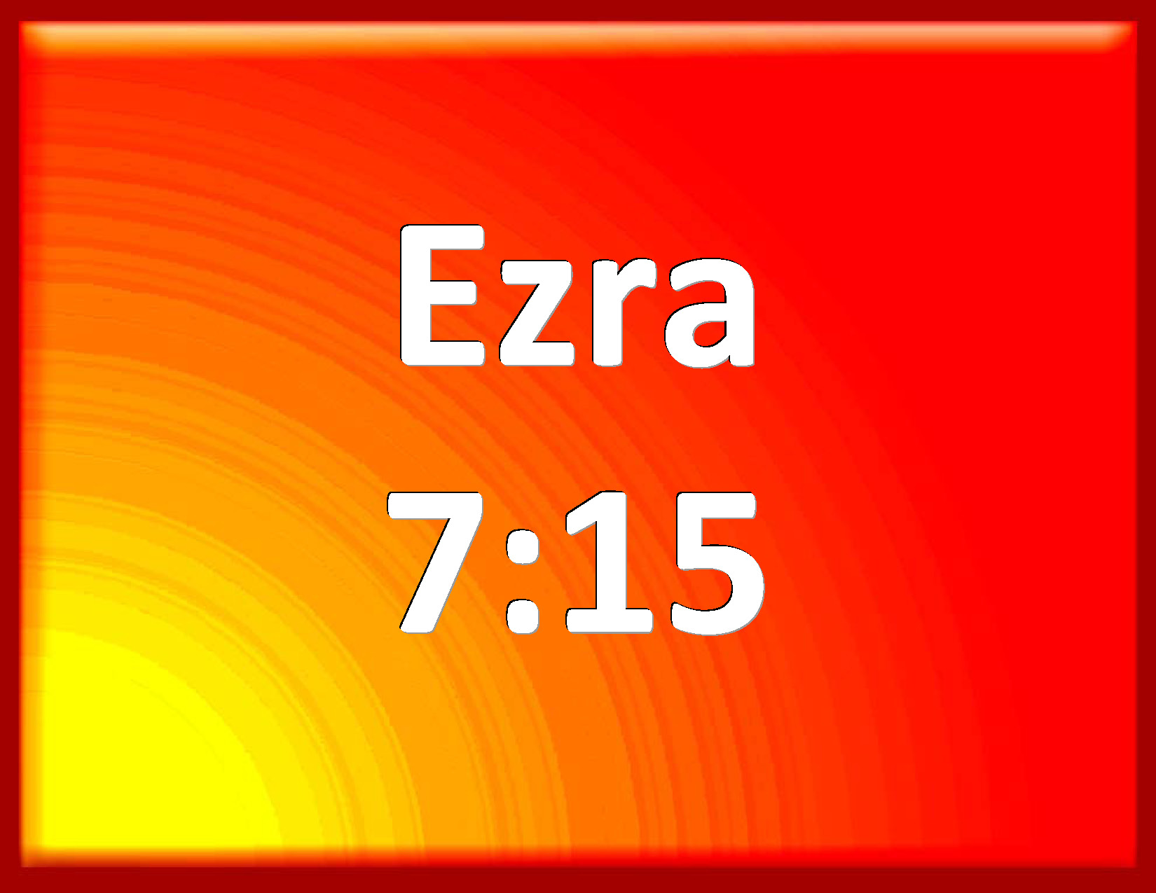 Ezra 7:15 And to carry the silver and gold, which the king and his counsellors have freely ...